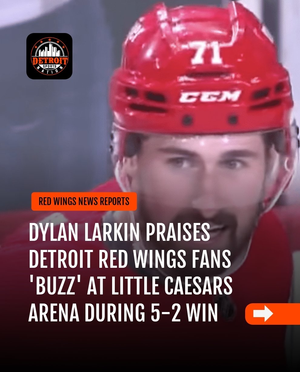 Dylan Larkin praises Detroit Red Wings fans 'buzz' at Little Caesars ...