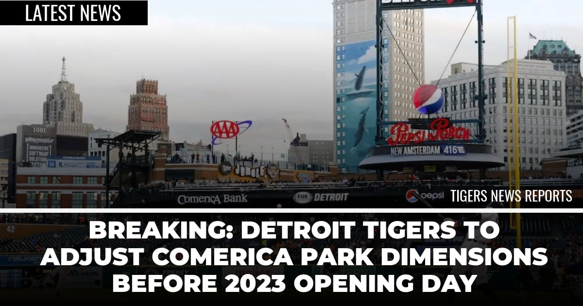 Breaking: Detroit Tigers to adjust Comerica Park dimensions before 2023 ...