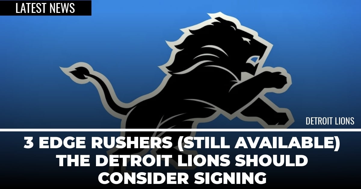 3 EDGE Rushers (Still Available) the Detroit Lions Should Consider ...